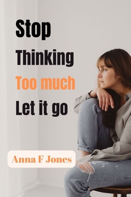 Stop thinking too much let it go | Jones, Anna F. - 교보문고