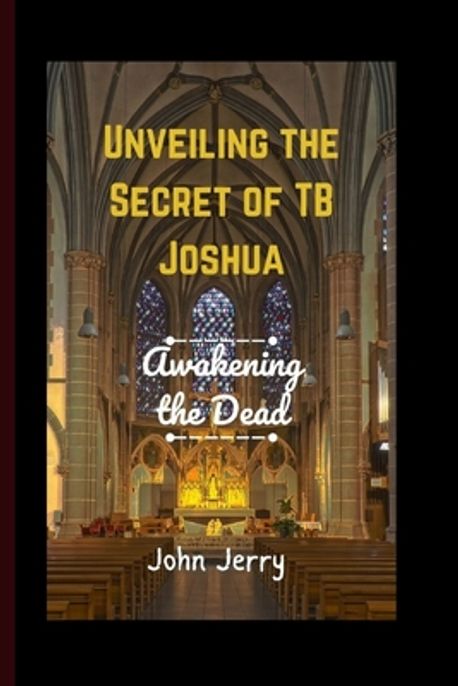 Unveiling the Secret of TB Joshua | Jerry, John - 교보문고