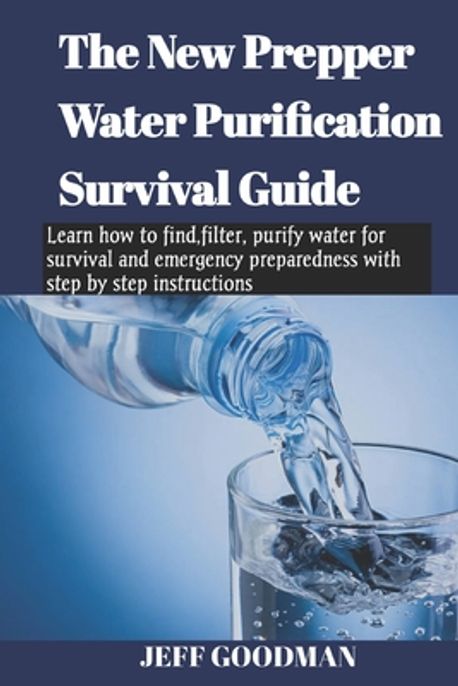 The new prepper water purification survival guide | Goodman, Jeff - 교보문고