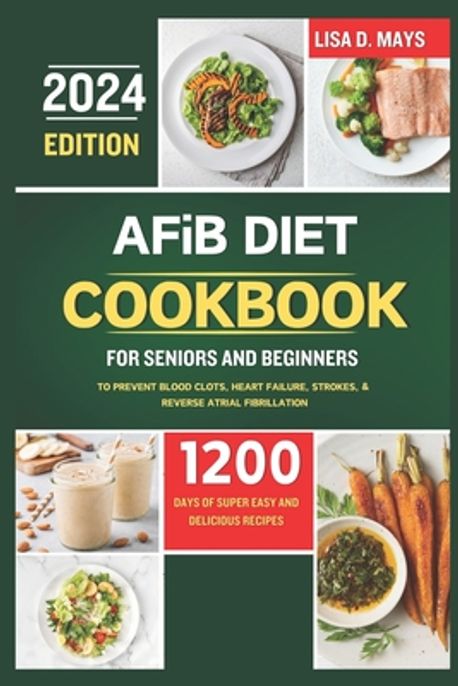 AFiB DIET COOKBOOK FOR SENIORS AND BEGINNERS 2024 | Mays, Lisa D. - 교보문고