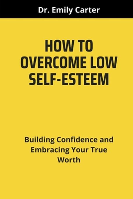 How to Overcome Low Self-Esteem | Carter, Emily - 교보문고