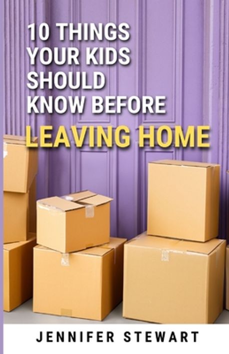 10 Things Your Kids Should Know Before Leaving Home | Stewart, Jennifer ...