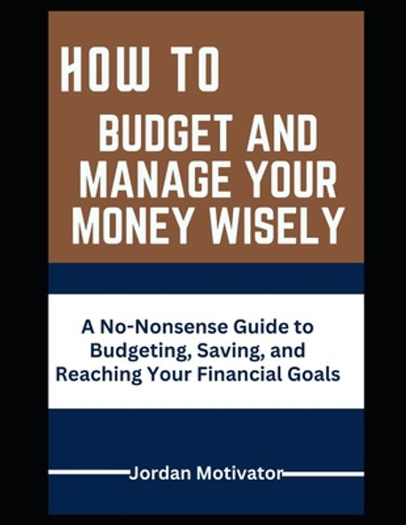 How to Budget and Manage Your Money Wisely | Motivator, Jordan - 교보문고