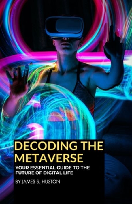 Decoding The Metaverse | Huston, James S. - 교보문고
