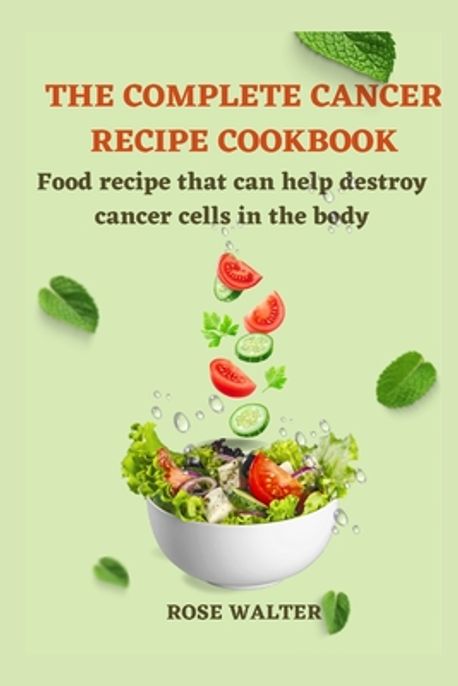 The Complete Cancer Recipe Cookbook | Walter, Rose - 교보문고