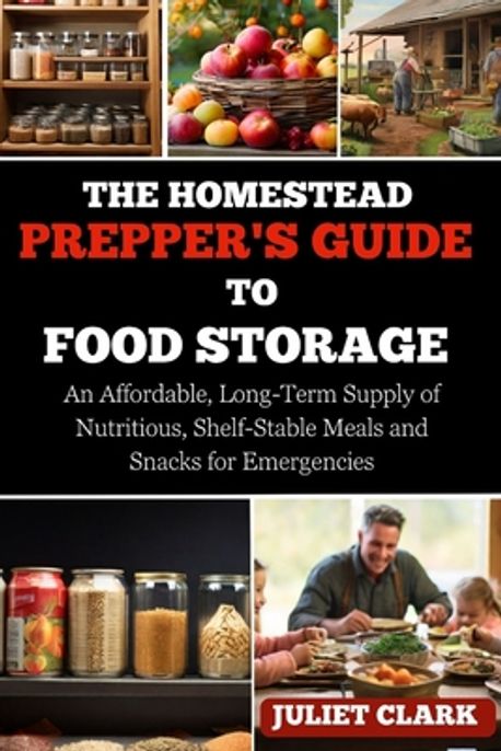 The Homestead Prepper's Guide to Food Storage | Clark, Juliet - 교보문고