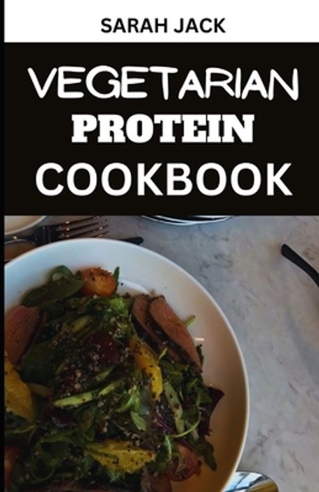 The Vegetarian Protein Cookbook | Jack, Sarah - 교보문고