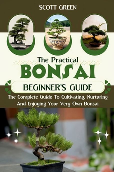 The Practical Bonsai Beginners Guide | Green, Scott - 교보문고