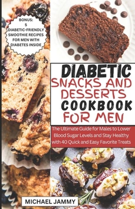 Diabetic Snacks and Desserts Cookbook for Men | Jammy, Michael - 교보문고