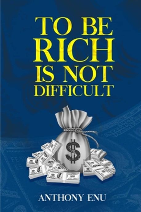 To Be Rich Is Not Difficult | Enu, Anthony - 교보문고