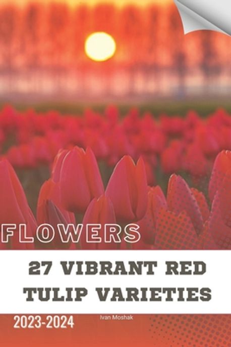 27 Vibrant Red Tulip Varieties | Moshak, Ivan - 교보문고