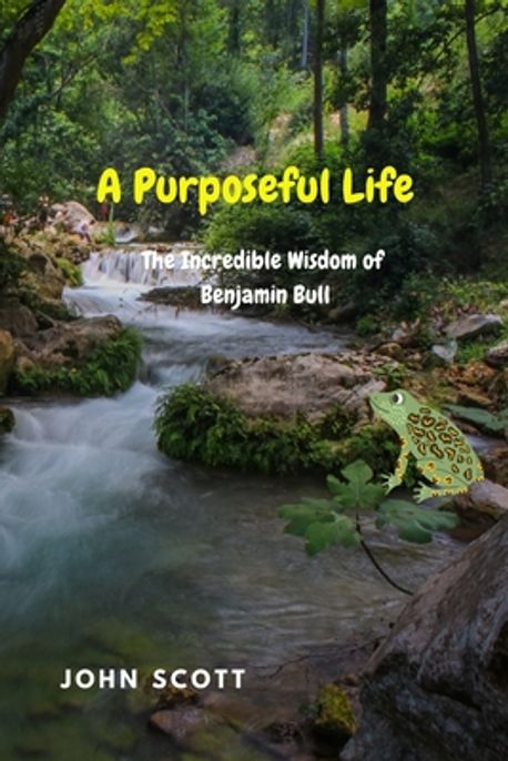 The Incredible Wisdom of Benjamin Bull | Scott, John Clayton - 교보문고