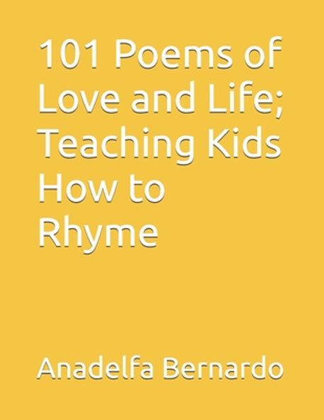 101 Poems of Love and Life; Teaching Kids How to Rhyme | Bernardo ...