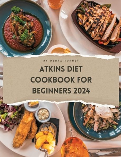 Atkins Diet Cookbook For Beginners 2024 | Turney, Debra - 교보문고