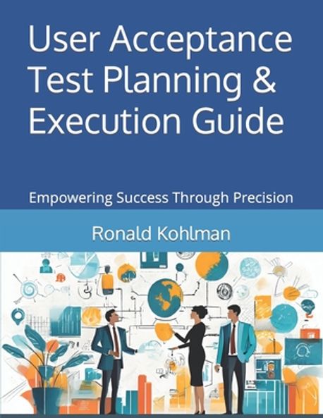 User Acceptance Test Planning & Execution Guide | Kohlman, Ronald - 교보문고