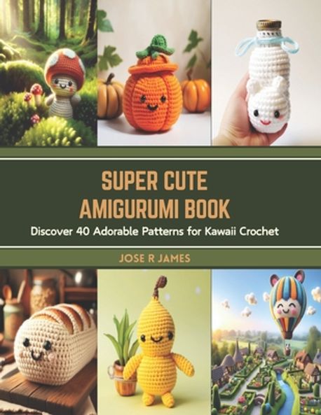 Super Cute Amigurumi Book | James, Jose R. - 교보문고
