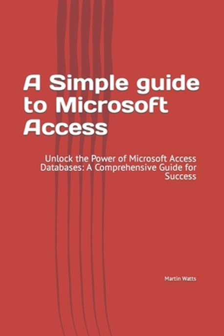 A Simple guide to Microsoft Access | Watts, Martin - 교보문고