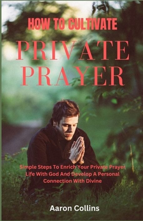 How To Cultivate Private Prayer Life | Collins, Aaron - 교보문고