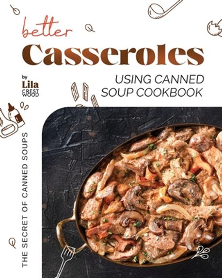 Better Casseroles Using Canned Soup Cookbook | Crestwood, Lila - 교보문고