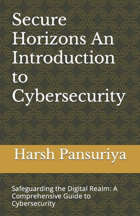 Secure Horizons An Introduction to Cybersecurity | Pansuriya, Pansuriya ...