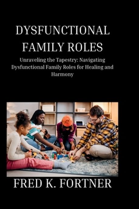 Dysfunctional Family Roles | Fortner, Fred K. - 교보문고