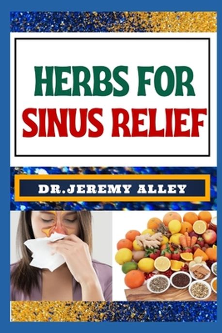 Herbs for Sinus Relief | Alley, Jeremy - 교보문고