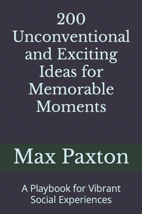200 Unconventional and Exciting Ideas for Memorable Moments | Paxton ...