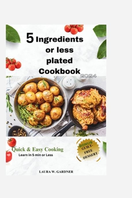 5 ingredient or Less Plated Cookbook 2024 | Gardner, Laura W. - 교보문고
