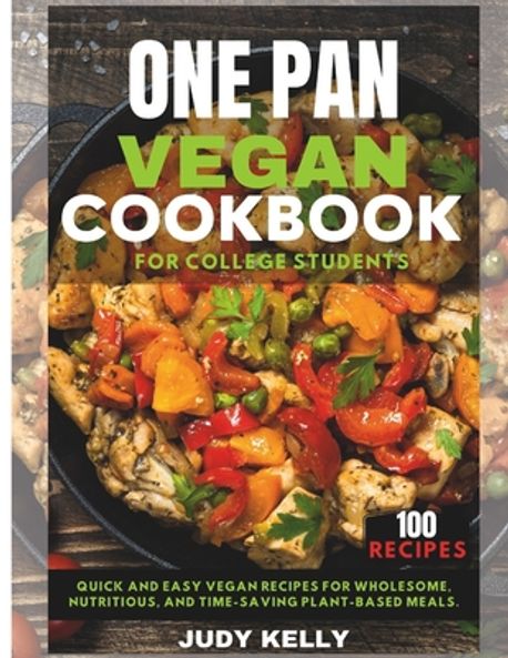 One pan vegan cookbook for college students | Kelly, Judy - 교보문고