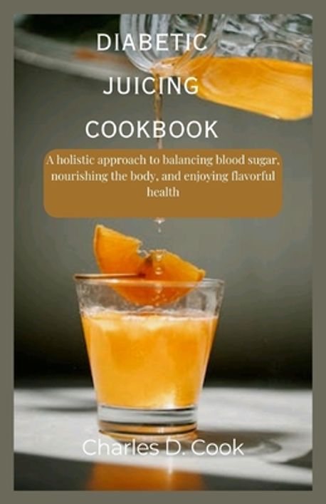 Diabetic Juicing CookBook | Cook, Charles D. - 교보문고