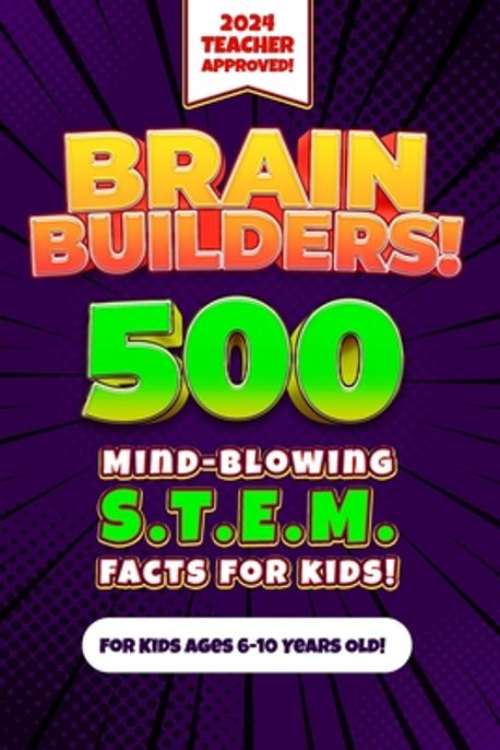 Brain Builders! 500 Mind-Blowing STEM Facts for Kids (Science ...