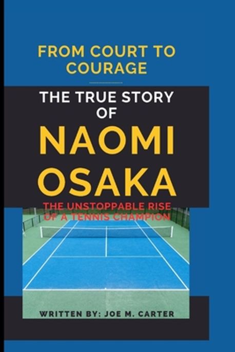 The True story of Naomi Osaka | M. Carter, Joe - 교보문고