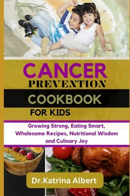 Cancer Prevention Cookbook for Kids | Albert, Katrina - 교보문고