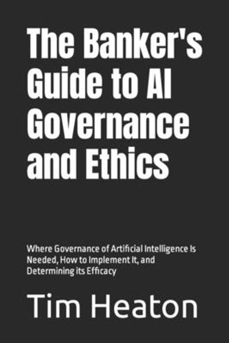 The Banker's Guide to Al Governance and Ethics | Heaton, Tim - 교보문고