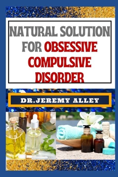 Natural Solution for Obsessive Compulsive Disorder | Alley, Jeremy - 교보문고