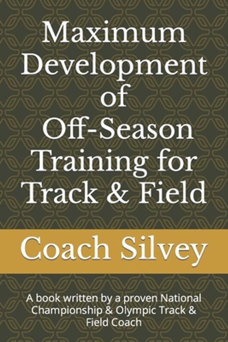 Maximum Development of Off-Season Training for Track & Field | Silvey, Coach Steve - 교보문고