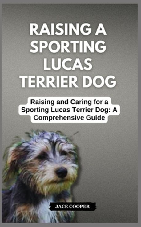 Raising a Sporting Lucas Terrier Dog | Cooper, Jace - 교보문고