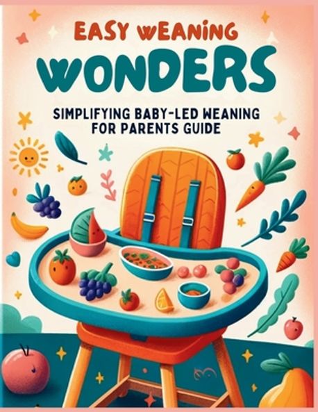 Easy Weaning Wonders- Simplifying Baby-Led Weaning for Parents Guide ...