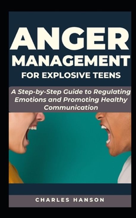 Anger Management For Explosive Teens | Hanson, Charles - 교보문고