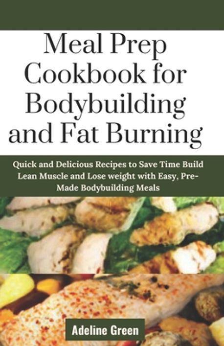 Meal Prep Cookbook for Bodybuilding and Fat Burning | Green, Adeline - 교보문고