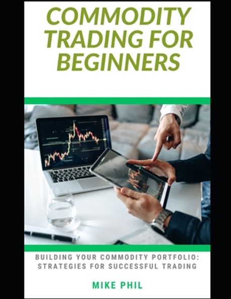 Commodity Trading for Beginners | Phil, Mike - 교보문고