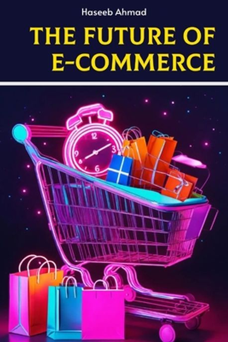 The Future of E-Commerce | Ahmad, Haseeb - 교보문고