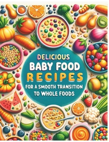 Delicious Baby food Recipes for a Smooth Transition to Whole Foods ...