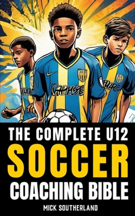 The U12 Soccer Coaching Bible | Publishing, Fitness Research - 교보문고