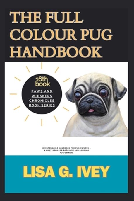 The Full Colour Pug Handbook | Ivey, Lisa G. - 교보문고