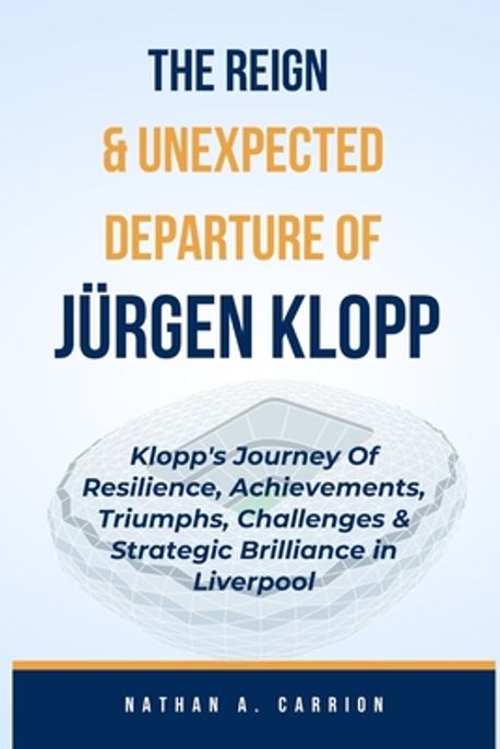 The Reign & Unexpected Departure of Jurgen Klopp | Carrion, Nathan A ...