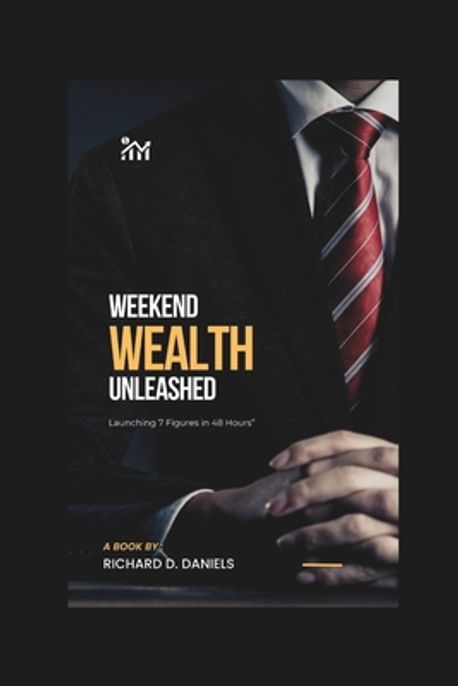 Weekend Wealth Unleashed | Daniels, Richard D. - 교보문고