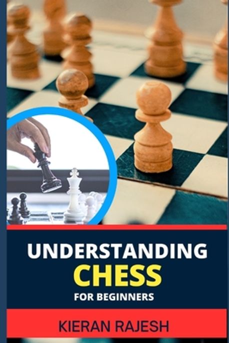 Understanding Chess for Beginners | Rajesh, Kieran - 교보문고
