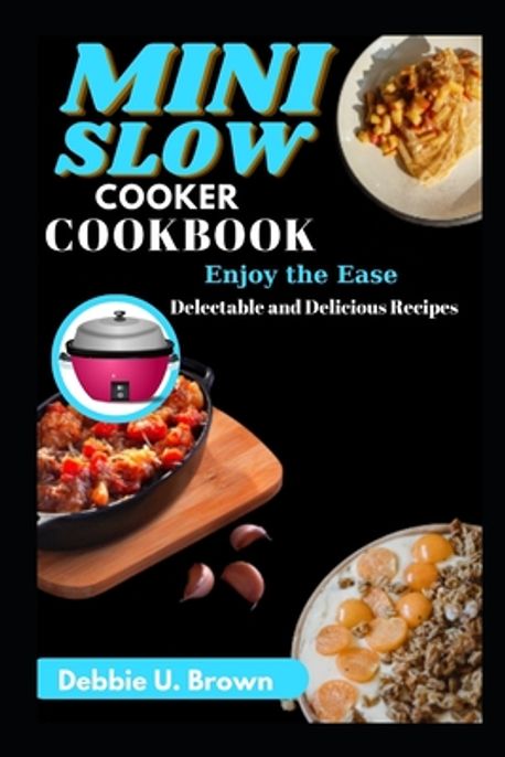 Mini Slow Cooker Cookbook | Brown, Debbie U. - 교보문고