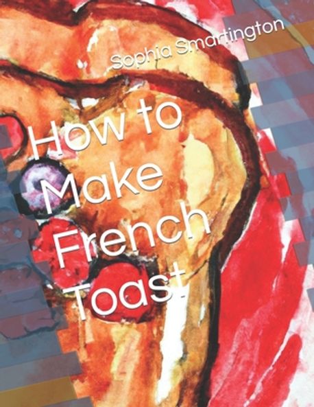 How to Make French Toast | Smartington, Sophia - 교보문고